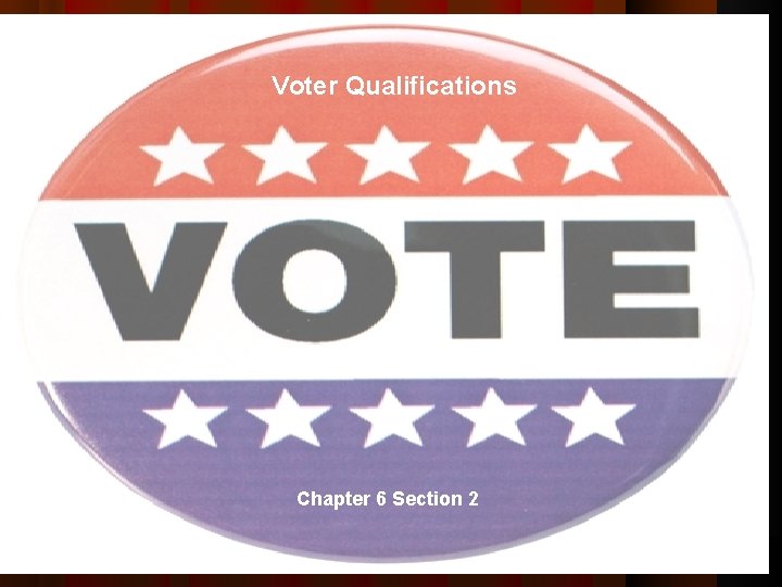 Voter Qualifications Chapter 6 Section 2 Universal Requirements