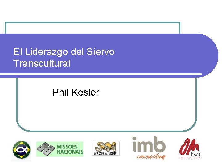 El Liderazgo del Siervo Transcultural Phil Kesler Jess