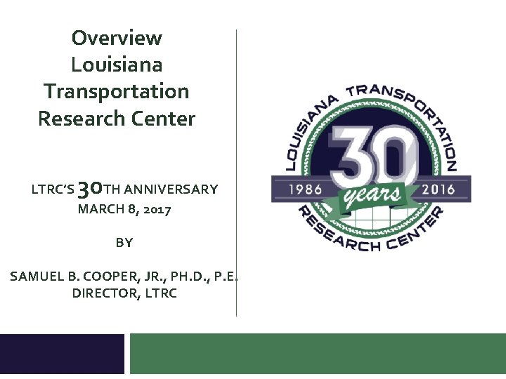 Overview Louisiana Transportation Research Center LTRCS 30 TH
