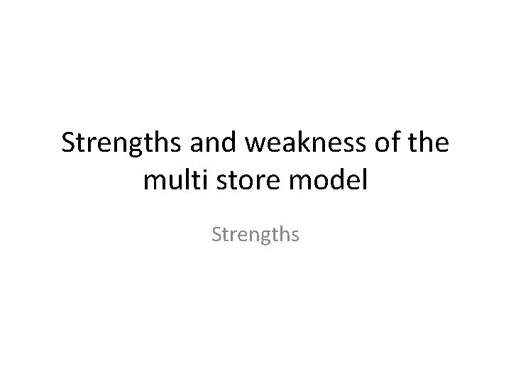Strengths and weakness of the multi store model