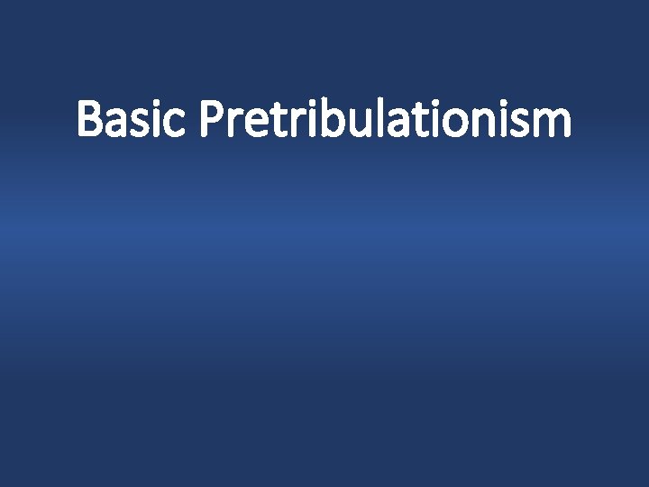 Basic Pretribulationism Basic Pretribulationism Definitions The Rapture The