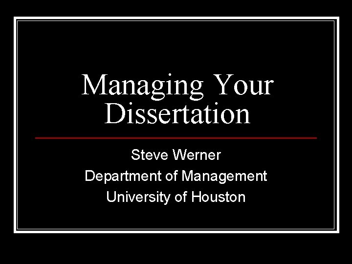 Managing Your Dissertation Steve Werner Department of Management