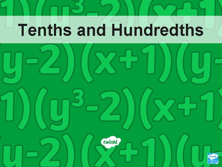Tenths and Hundredths Aim To recognise decimal equivalents