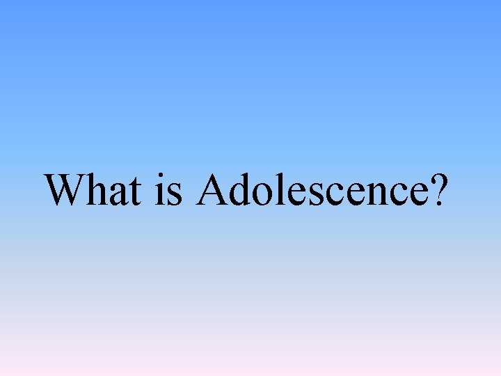 Adolescence What is Adolescence Adolescence The period between