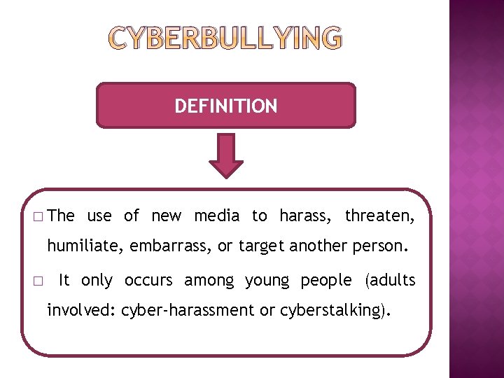CYBERBULLYING DEFINITION The use of new media to