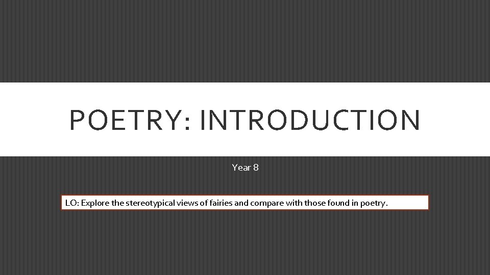 POETRY INTRODUCTION Year 8 LO Explore the stereotypical