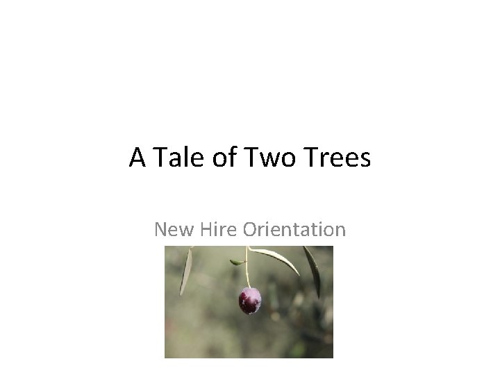 A Tale of Two Trees New Hire Orientation