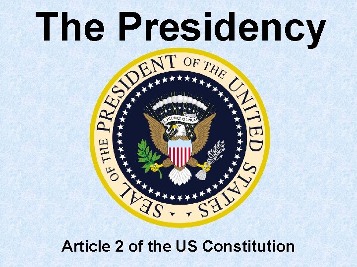 The Presidency Article 2 of the US Constitution