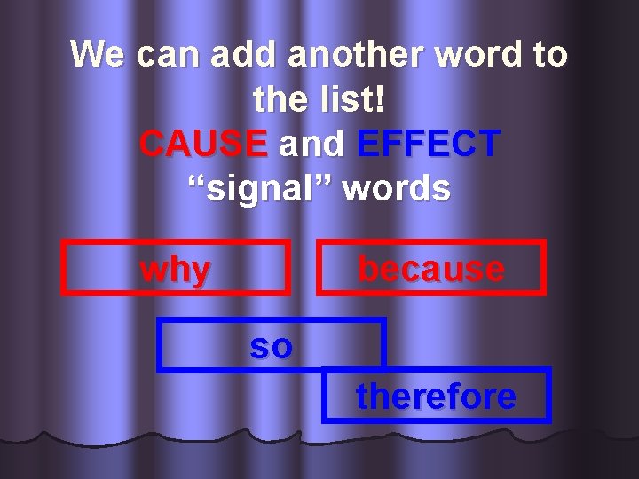 CAUSE and EFFECT The CAUSE is why something
