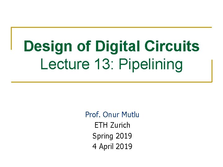 Design of Digital Circuits Lecture 13 Pipelining Prof