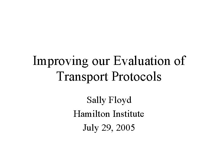 Improving our Evaluation of Transport Protocols Sally Floyd