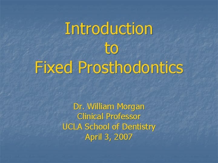 Introduction to Fixed Prosthodontics Dr William Morgan Clinical