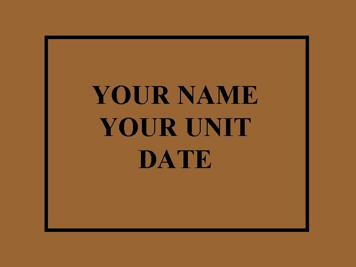 YOUR NAME YOUR UNIT DATE IDENTIFYING AND REPORTING