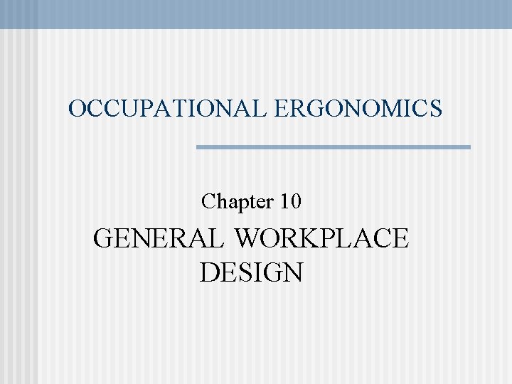 OCCUPATIONAL ERGONOMICS Chapter 10 GENERAL WORKPLACE DESIGN GENERAL