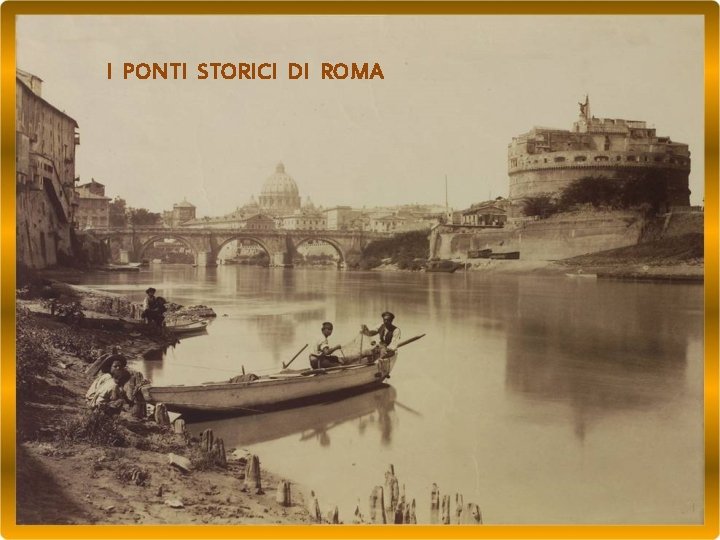 I PONTI STORICI DI ROMA In questa presentazione