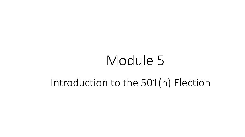 Module 5 Introduction to the 501h Election Module