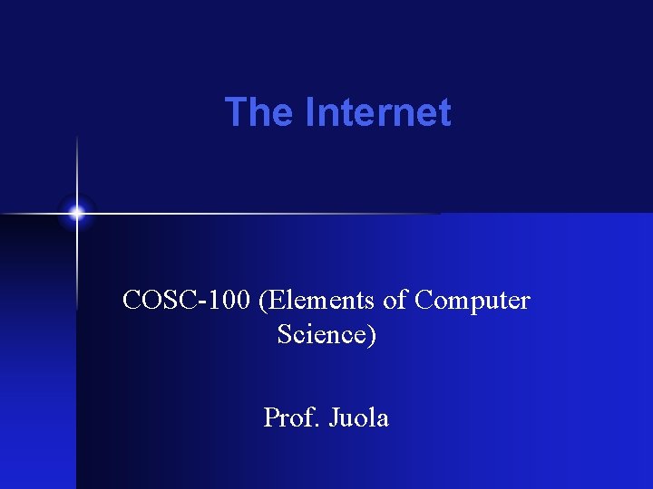 The Internet COSC100 Elements of Computer Science Prof
