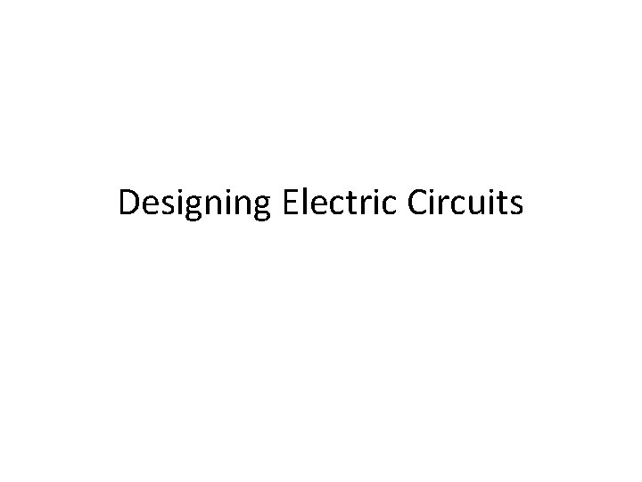 Designing Electric Circuits Designing Circuit WALT Understand various