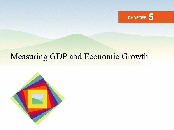 CHAPTER Measuring GDP and Economic Growth 5 An