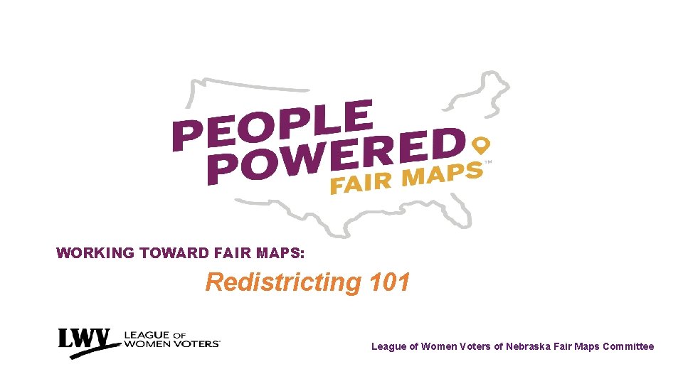 WORKING TOWARD FAIR MAPS Redistricting 101 League of