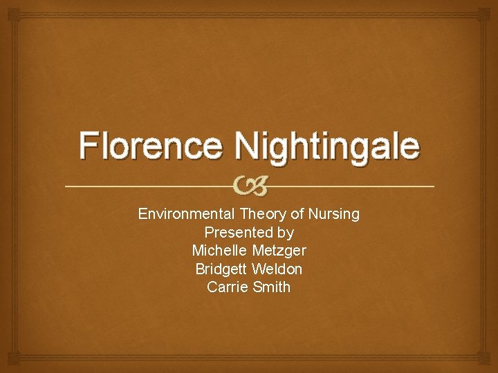 Florence Nightingale Environmental Theory of Nursing Presented by