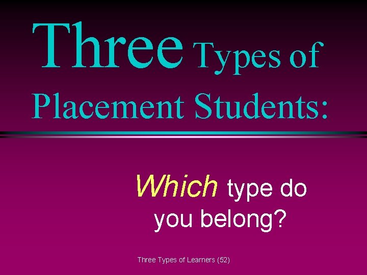 Three Types of Placement Students Which type do