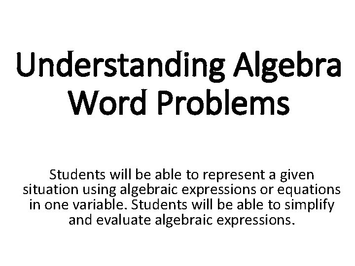 Understanding Algebra Word Problems Students will be able