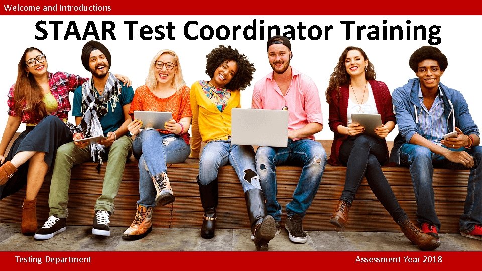Welcome and Introductions STAAR Test Coordinator Training Testing