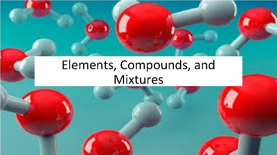 Elements Compounds and Mixtures SECTION 1 Elements Matter