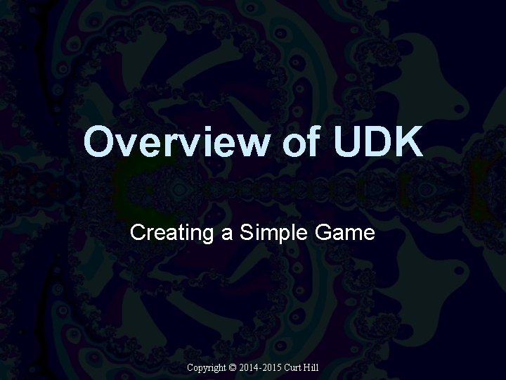 Overview of UDK Creating a Simple Game Copyright