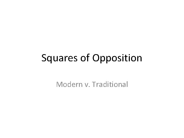 Squares of Opposition Modern v Traditional The Traditional