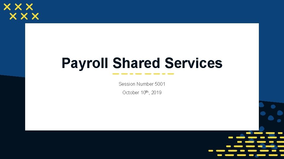 Payroll Shared Services Session Number 5001 October 10