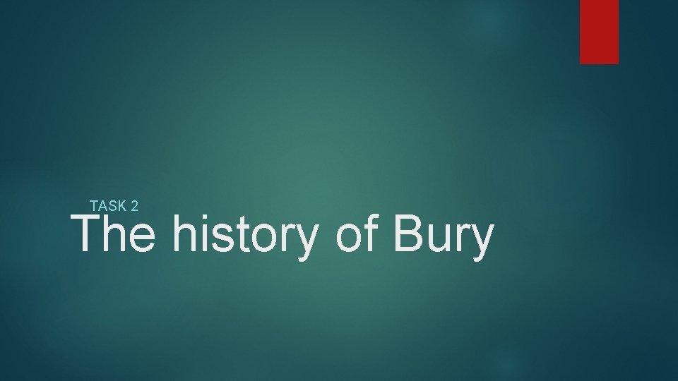 TASK 2 The history of Bury Notable historic
