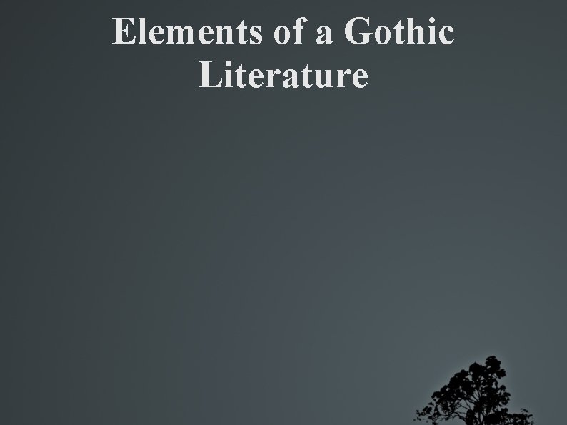 Elements of a Gothic Literature A protagonist is