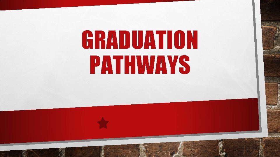 GRADUATION PATHWAYS OVERVIEW REQUIRED FOR CLASS OF 2023