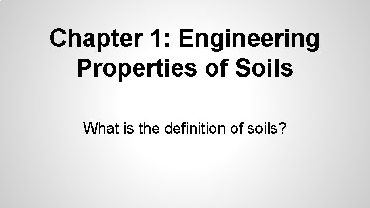 Chapter 1 Engineering Properties of Soils What is