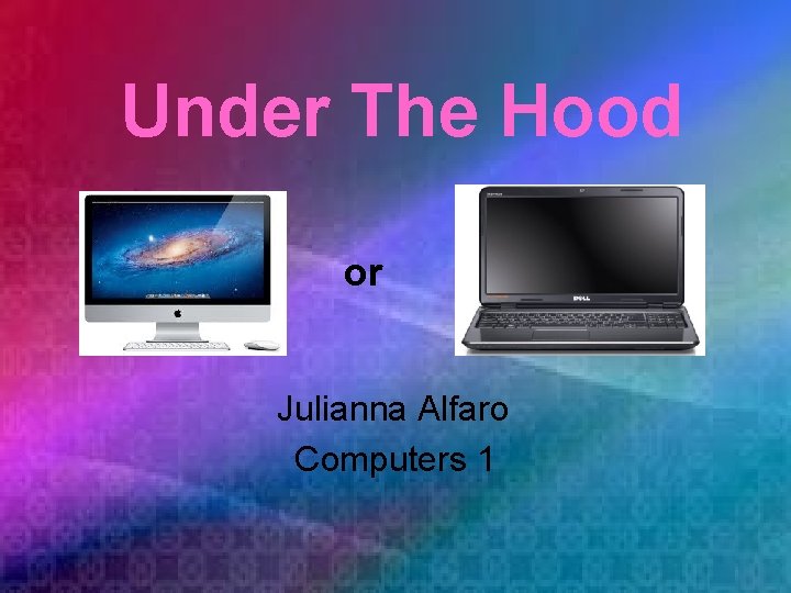 Under The Hood or Julianna Alfaro Computers 1