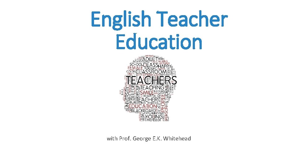 English Teacher Education with Prof George E K