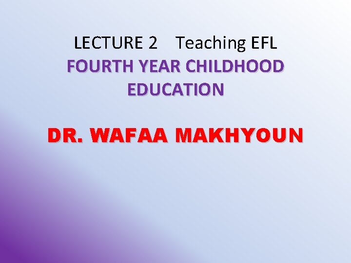 LECTURE 2 Teaching EFL FOURTH YEAR CHILDHOOD EDUCATION