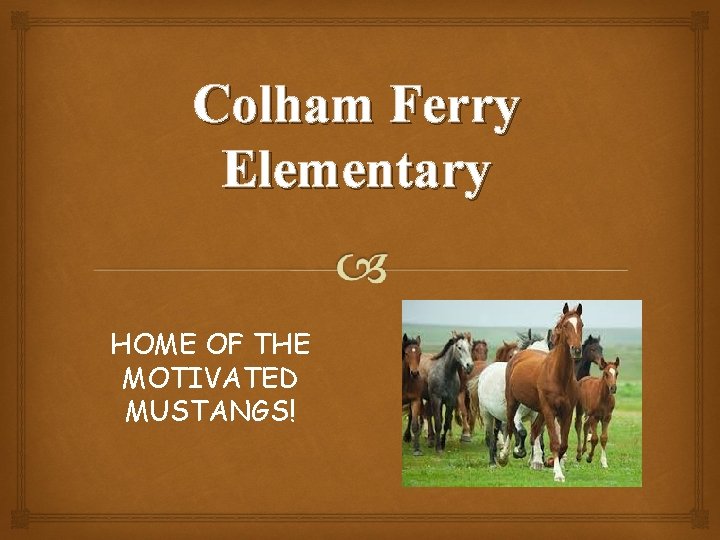 Colham Ferry Elementary HOME OF THE MOTIVATED MUSTANGS