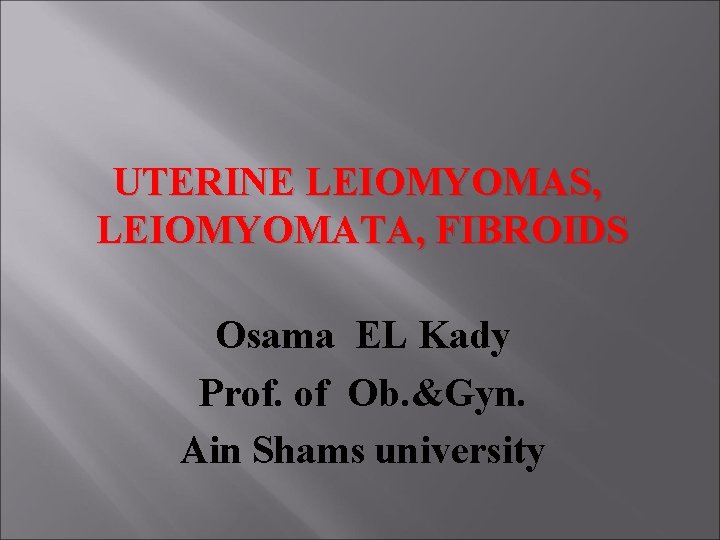UTERINE LEIOMYOMAS LEIOMYOMATA FIBROIDS Osama EL Kady Prof