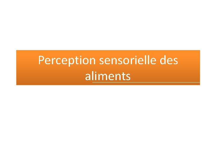 Perception sensorielle des aliments Perception sensorielles des aliments