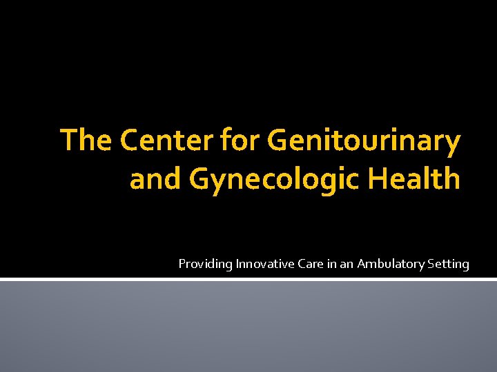 The Center for Genitourinary and Gynecologic Health Providing