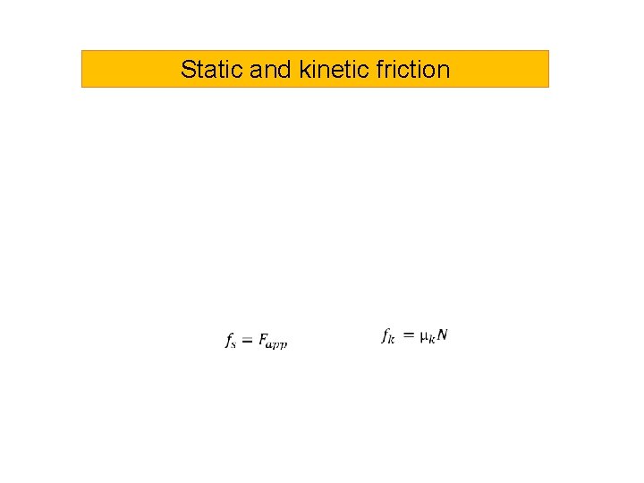 Lecture 7 Friction Static and kinetic friction Relationship