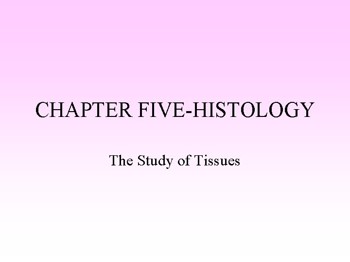 CHAPTER FIVEHISTOLOGY The Study of Tissues Tissues Layers