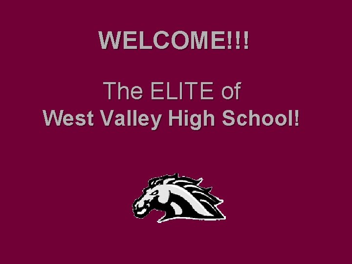 WELCOME The ELITE of West Valley High School