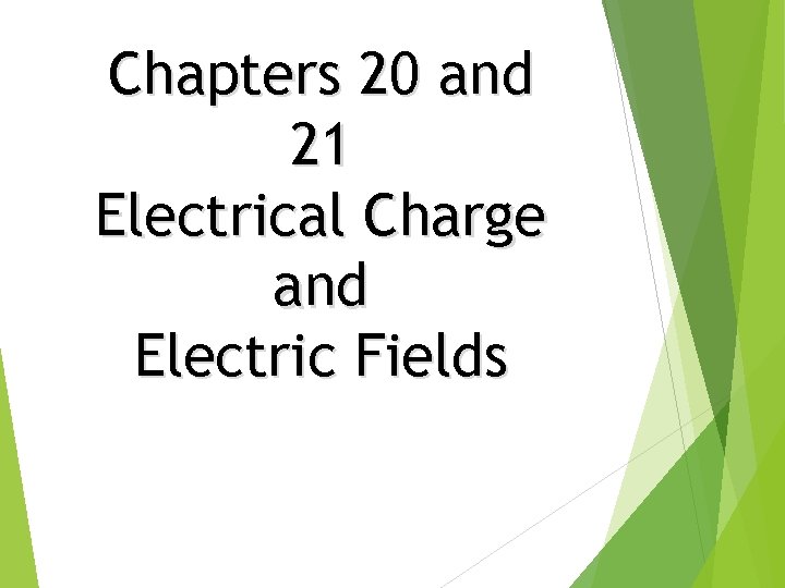 Chapters 20 and 21 Electrical Charge and Electric