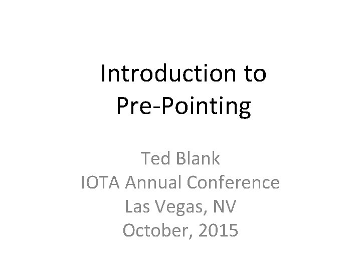 Introduction to PrePointing Ted Blank IOTA Annual Conference