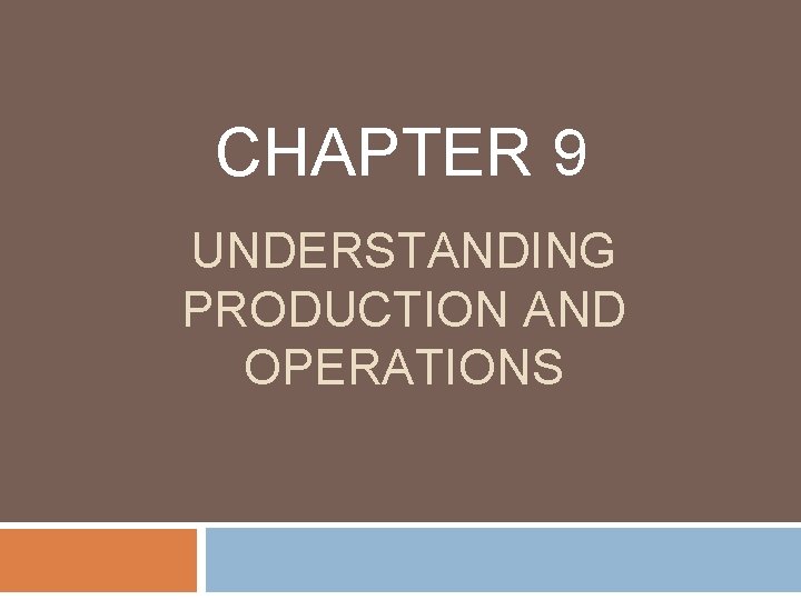 CHAPTER 9 UNDERSTANDING PRODUCTION AND OPERATIONS Learning Objectives