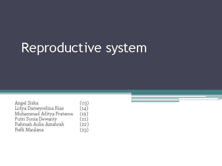 Reproductive system Angel Siska Lidya Dameycelina Rias Muhammad